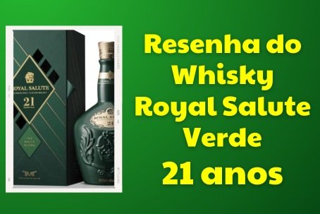 Royal Salute Verde (21 anos) é bom? Vale a pena comprar? - Casa do Whisky